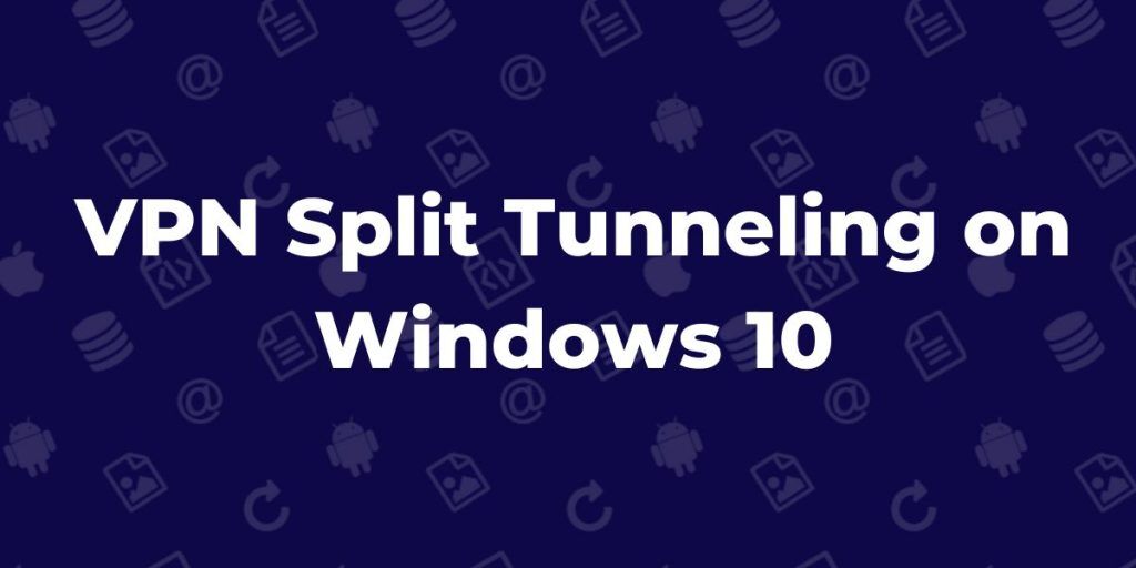 VPN Split Tunneling on Windows 10