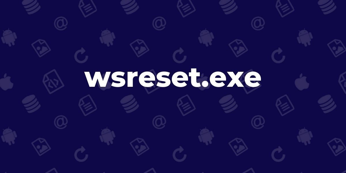 wsreset.exe | Windows Store Reset Tool | Is It Safe?